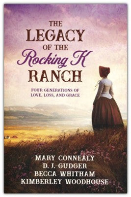 Legacy of the Rocking K Ranch, The: Four Generations of Love, Loss and ...