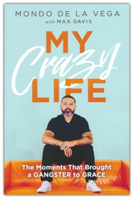My Crazy Life: The Moments That Brought a Gangster to Grace — Christian ...