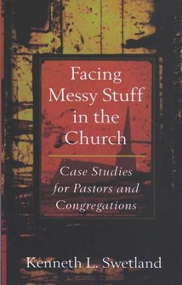 Facing Messy Stuff in the Church: Case Studies for Pastors and Congreg ...