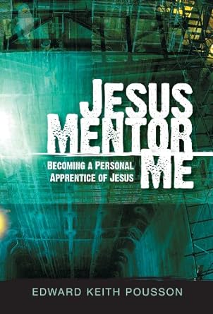 Jesus, Mentor Me: Becoming a Personal Apprentice of Jesus — Christian ...