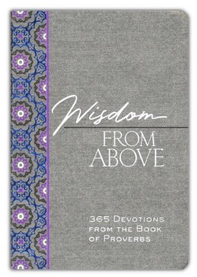Wisdom from Above 365 Devotions from the Book of Proverbs — Christian ...