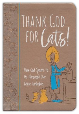 Thank God for Cats!: How God Speaks to Us through Our Feline Furbabies ...