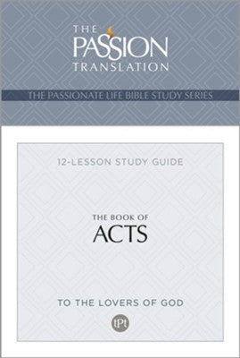 Passion Translation Acts: 12-Lesson Bible Study Guide — Christian ...
