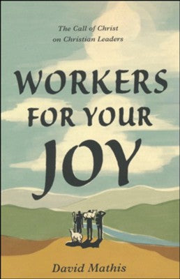 Workers for Your Joy: The Call of Christ on Christian Leaders ...