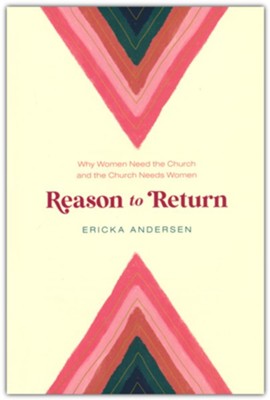 Reason to Return: Why Women Need the Church and the Church Needs Women ...