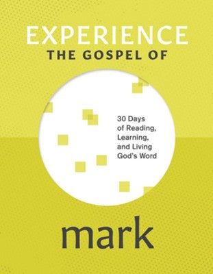 Experience the Gospel of Mark: 30 Days of Reading, Learning and Living ...