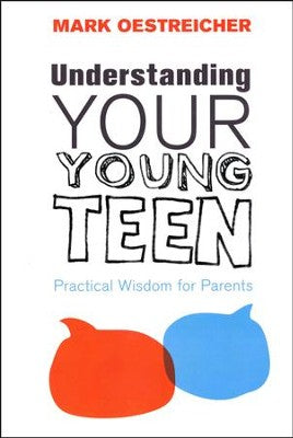 Understanding Your Young Teen: Practical Wisdom for Parents — Christian ...