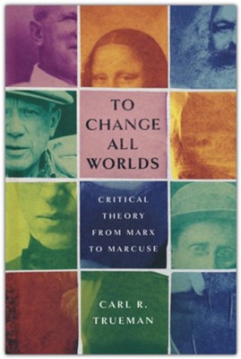 To Change All Worlds: Critical Theory from Marx to Marcuse — Christian ...