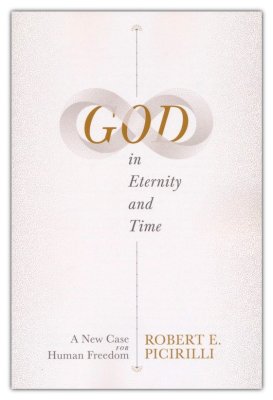 God in Eternity and Time: A New Case for Human Freedom — Christian ...