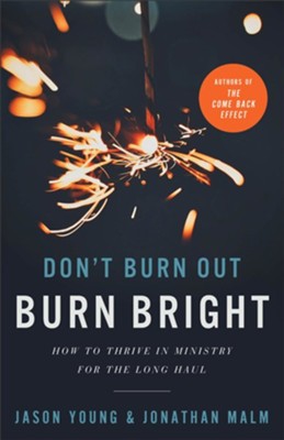 Don't Burn Out, Burn Bright: How to Thrive in Ministry for the Long Ha ...