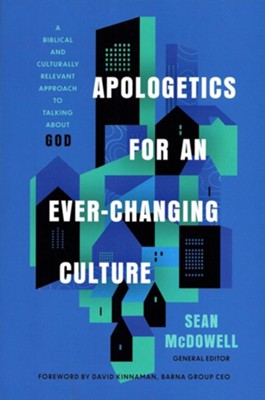 Apologetics for an Ever-Changing Culture: A Biblical and Culturally Re ...