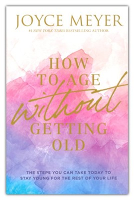 How to Age Without Getting Old: The Steps You Can Take Today to Stay Y ...
