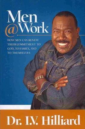 Men at Work: How Men Can Renew Their Commitments to God, to Family, an ...